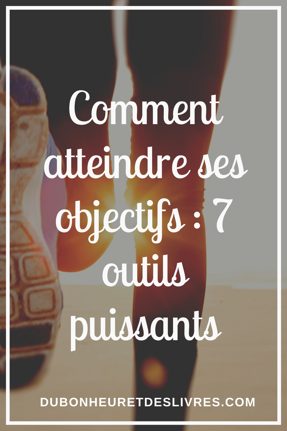 Comment atteindre ses objectifs : Mes 7 outils puissants