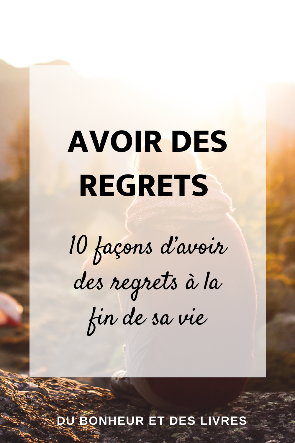 Avoir des regrets à la fin de sa vie : 10 conseils pour ne pas en avoir