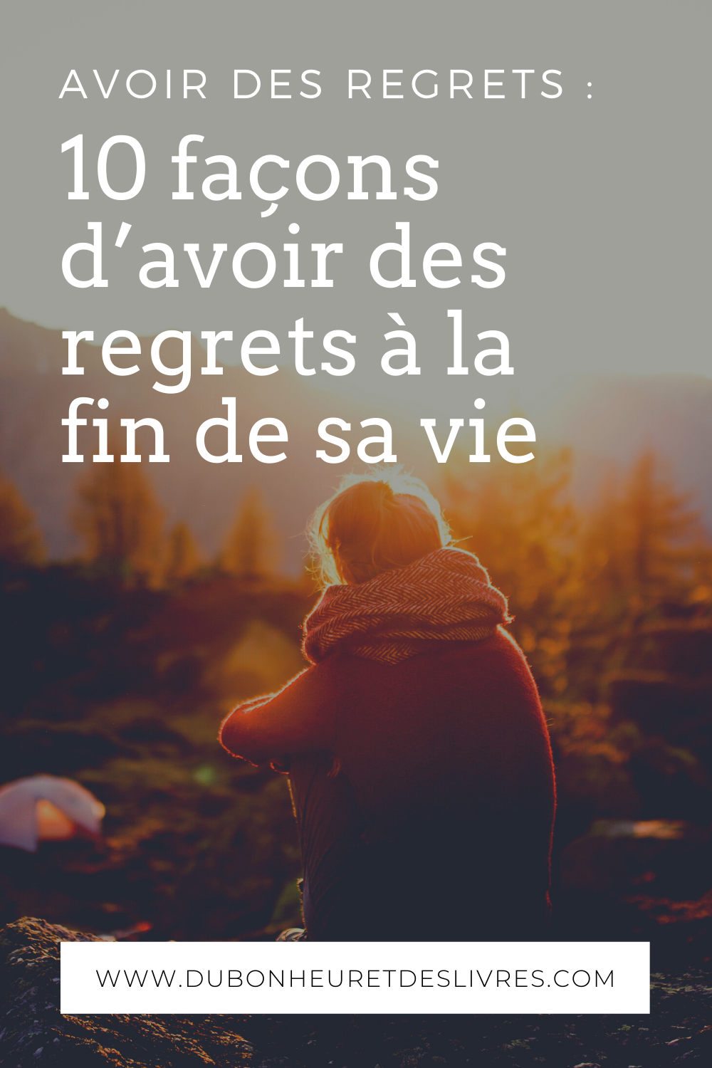 Avoir des regrets à la fin de sa vie : 10 conseils pour ne pas en avoir