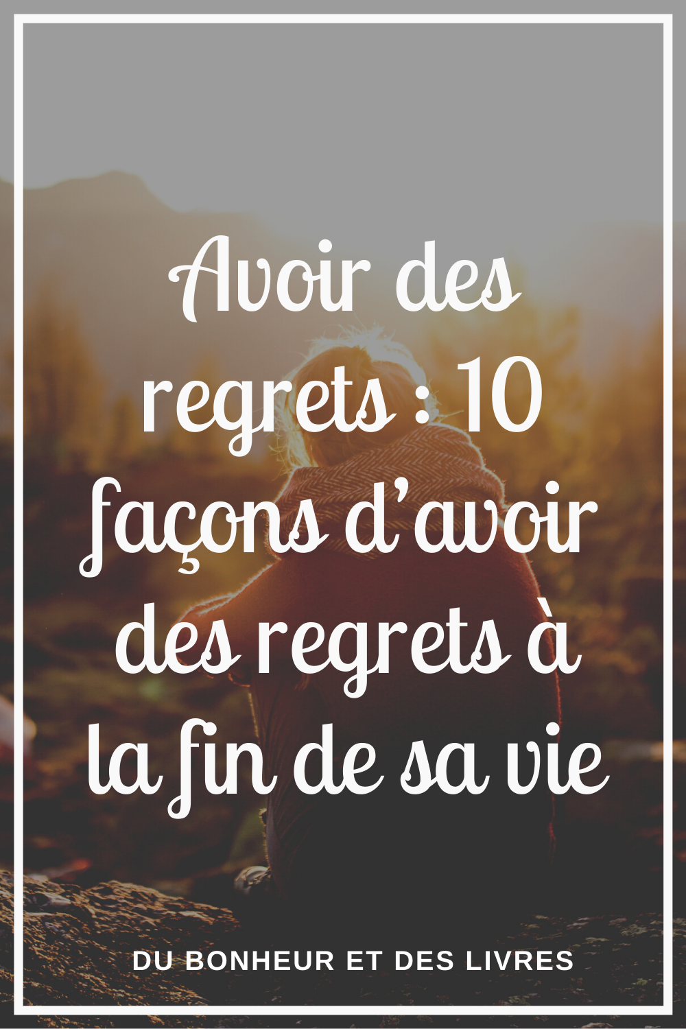 Avoir des regrets à la fin de sa vie : 10 conseils pour ne pas en avoir