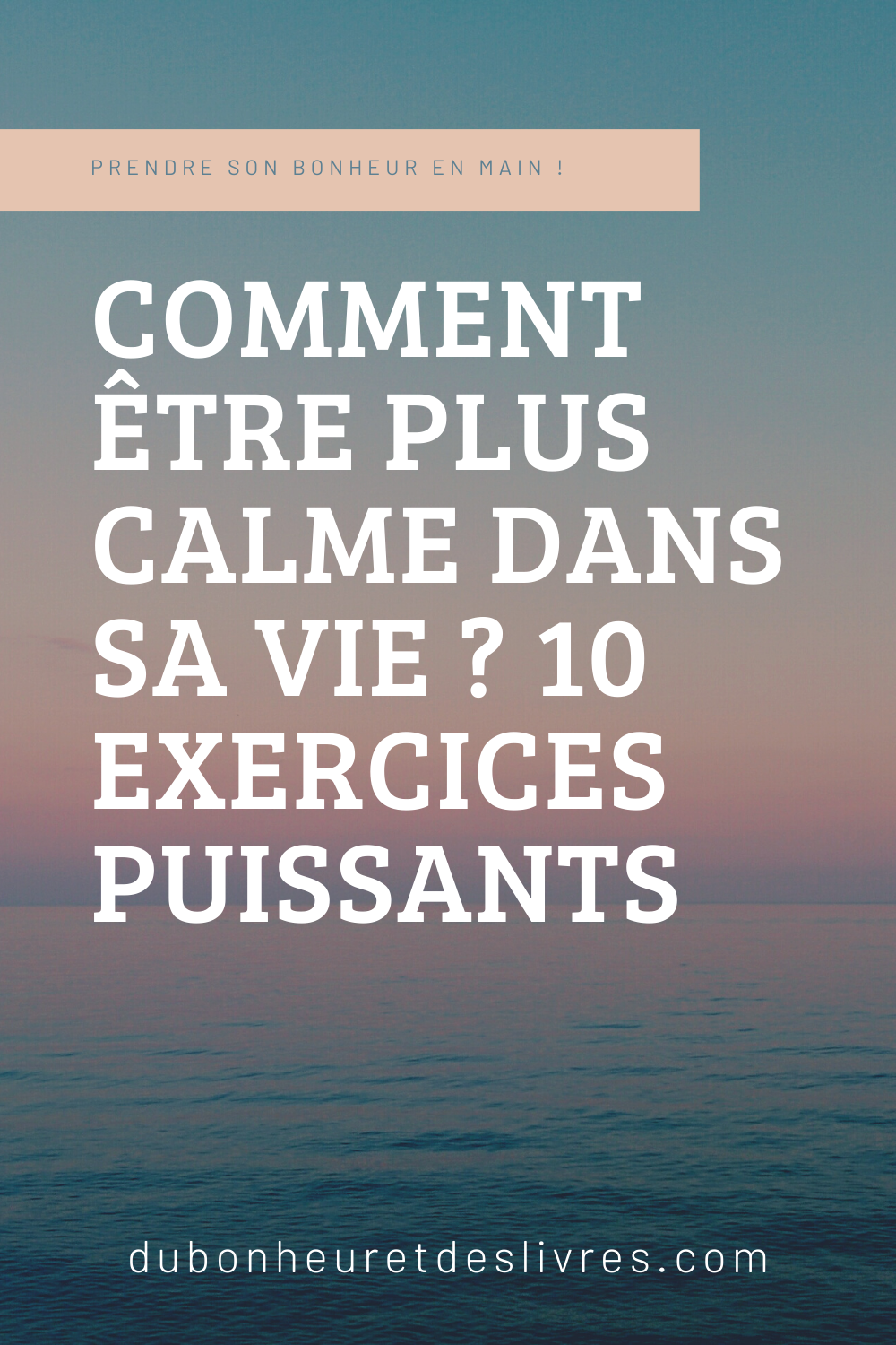 Comment être plus calme dans sa vie ? 10 exercices puissants