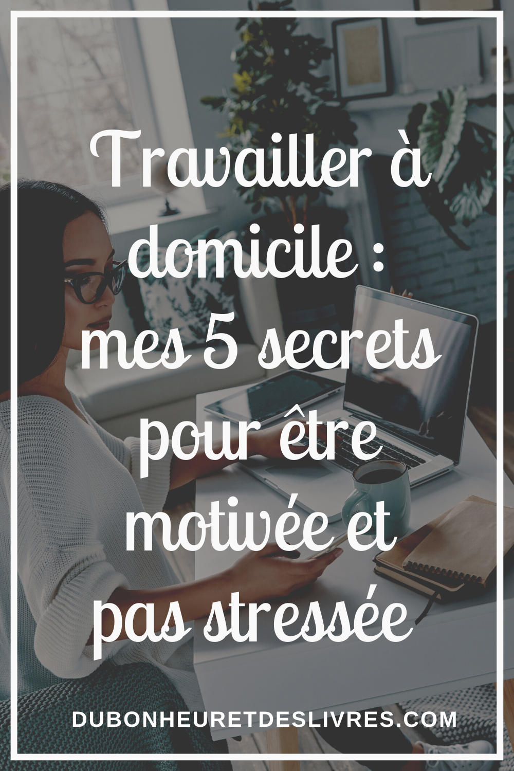 Travailler à domicile : mes 5 secrets pour être motivé et pas stressé