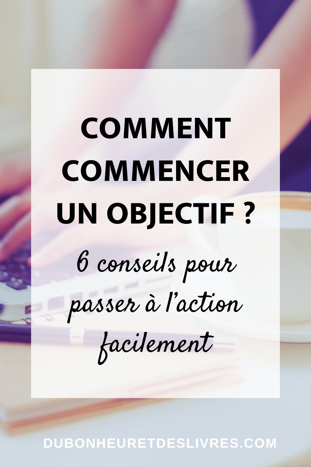 Comment passer à l'action et commencer un nouvel objectif ? 6 conseils ...