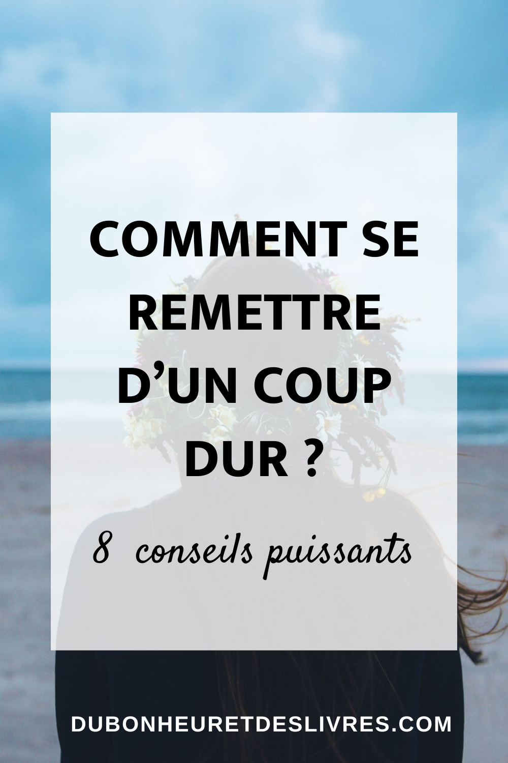 Comment se remettre d’un coup dur ? 8 conseils puissants - Du bonheur ...