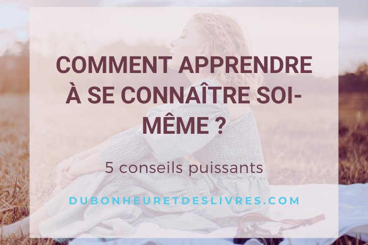 Comment apprendre à se connaître soi-même : 5 conseils - Du bonheur et ...